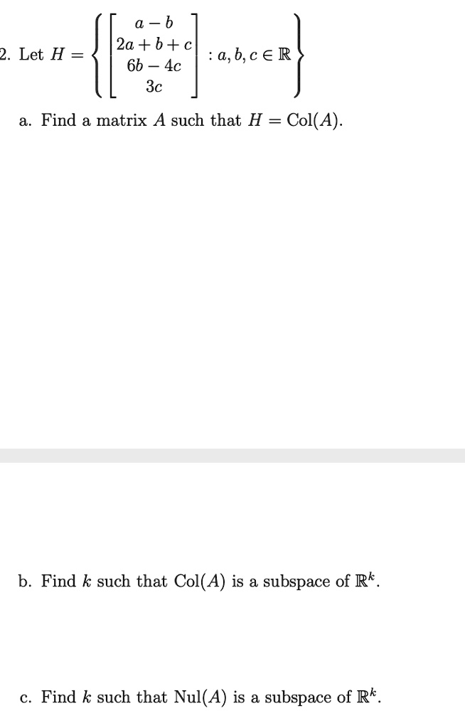 SOLVED: a b 2a + b+ c 6b 4c 3c a,b,c € R 2 Let H = Find a matrix A such ...