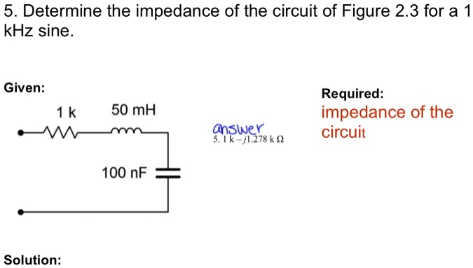 SOLVED: Determine the impedance of the circuit of Figure 2.3 for a 1 kHz sine. Given: 1k Î ...
