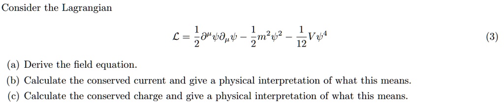 SOLVED: Consider the Lagrangian (3) (a) Derive the field equation. (b) Calculate the conserved ...