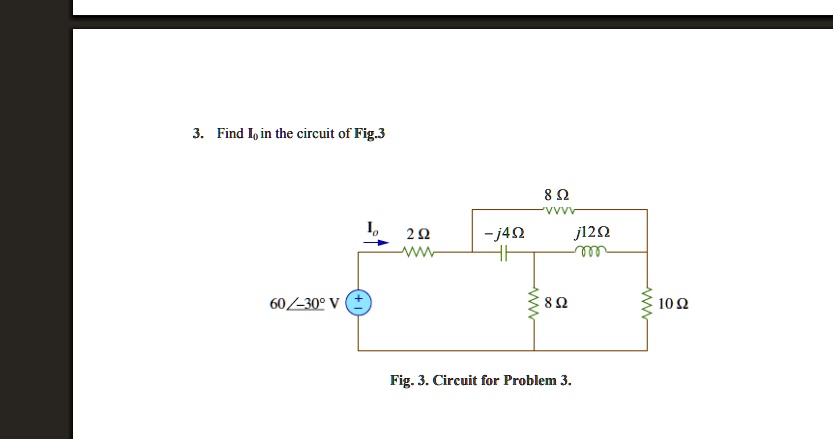 [GET ANSWER] 3 find i0 in the circuit of fig3 3 find io in the circuit of fig3 8 vvvv j4 j129 2 ...