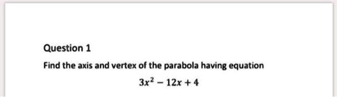 SOLVED: Question 1 Find the axis and vertex of the parabola having ...