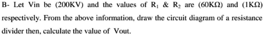B- Let Vin be (200KV) and the values of R? R? are (60K?) and (1K ...