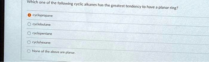 which one of the following cyclic alkanes has the greatest tendency to ...