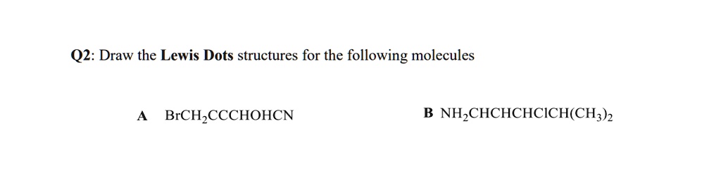 SOLVED: Q2: Draw the Lewis dot structures for the following molecules: A) B-NH3 B) CH3CHCHClCH ...