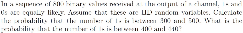 SOLVED: In a sequence of 800 binary values received at the output of a ...