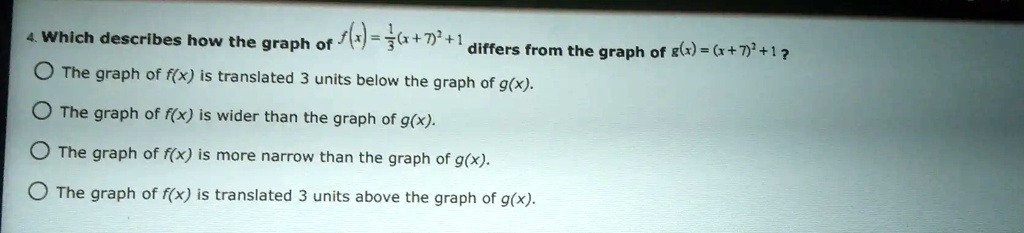 4. Which describes how the graph of f(x) = (1)/(3)(x+7)^2 + 1 differs ...