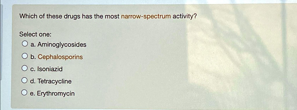SOLVED: Which of these drugs has the most narrow-spectrum activity ...