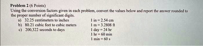SOLVED: Problem 2 (6 Points): Using the conversion factors given in each problem, convert the ...
