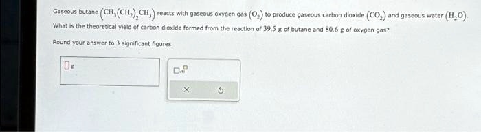 SOLVED: Texts: Gaseous butane (CH₃(CH₂)₂CH₃) reacts with gaseous oxygen ...