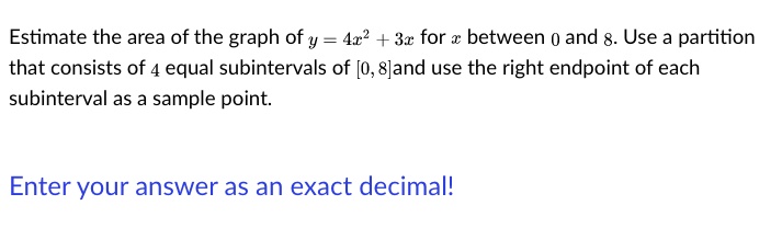 SOLVED: Estimate the area of the graph of y = 4r2 3z for & between 0 and &. Use a partition that ...