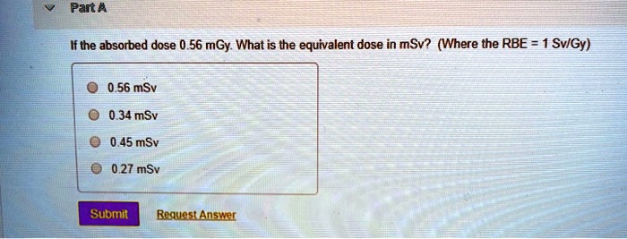 SOLVED: Part A If the absorbed dose 0.56 mGy What is the equivalent ...