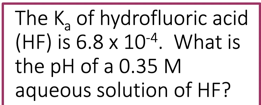 SOLVED: The K, of hydrofluoric acid (HF) is 6.8 x 10-4. What is the pH of a 0.35 M aqueous ...