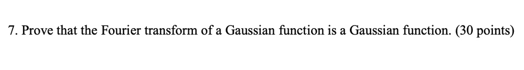 SOLVED: 7. Prove that the Fourier transform of a Gaussian function is a Gaussian function. (30 ...