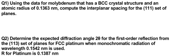 q1 using the data for molybdenum that has a bcc crystal structure and an atomic radius of 01363 ...