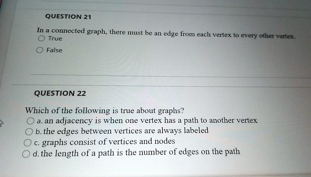 SOLVED: In a connected graph, there must be an edge from each vertex to every other vertex. True ...