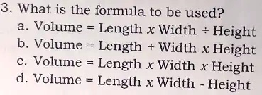 SOLVED: What is the formula to be used? Volume Length x Width Height Volume Length Width x ...
