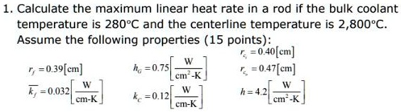SOLVED: Calculate the maximum linear heat rate in a rod if the bulk coolant temperature is 280Â ...