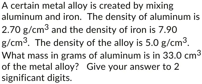 A certain metal alloy is created by mixing aluminum and iron. The ...