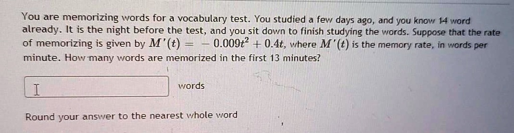 You are memorizing words for a vocabulary test. You studied...