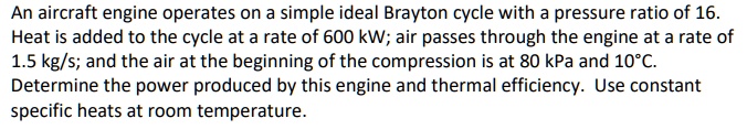 an aircraft engine operates on a simple ideal brayton cycle with a ...