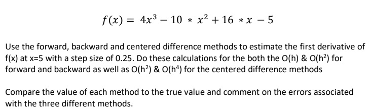 PROVIDE MATLAB CODE! f(x) 4x3 10 x2 + 16 *x -5 Use the forward ...