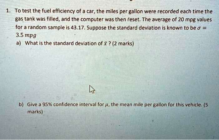 SOLVED: 1. To test the fuel efficiency of a car, the miles per gallon ...