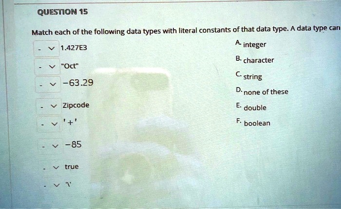 SOLVED: QUESTION 15 Match each of the following data types with literal ... SOLVED: QUESTION 15 Match each of the following data types with literal ...