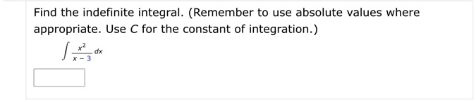 SOLVED: Find the indefinite integral. (Remember to use absolute values where appropriate: Use C ...