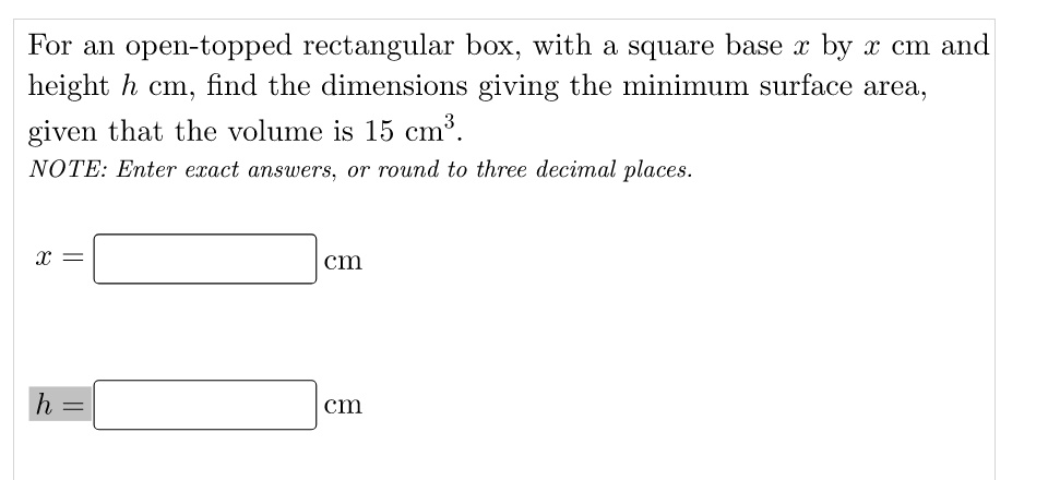 SOLVED: For an open-topped rectangular box; with a square base x by x cm and height h cm; find ...