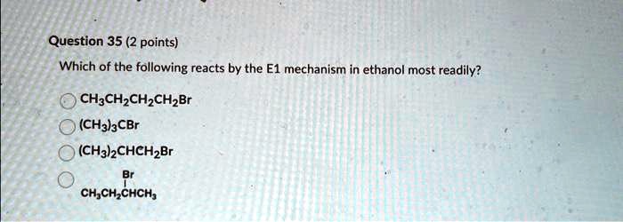 Question 35 (2 points) Which of the following reacts by the E1 ...