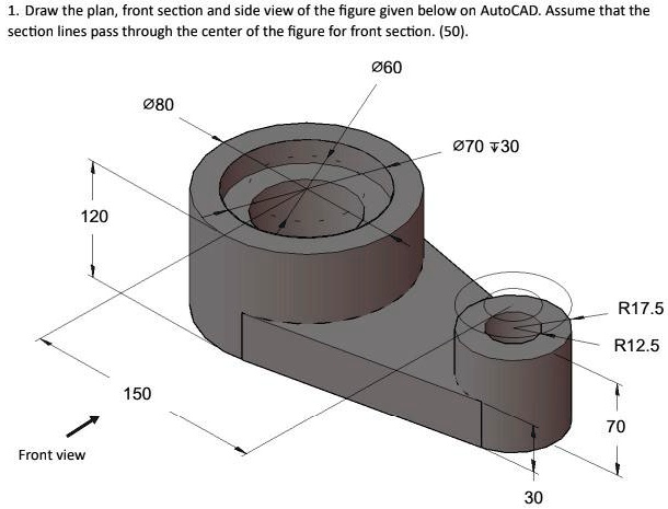 SOLVED: Texts: AutoCAD 1. Draw the plan, front section, and side view ...