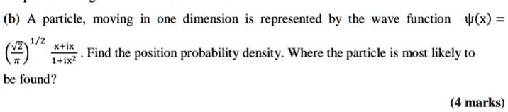 b a particle moving in one dimension is represented by the wave function x 12 2 xtix find the ...