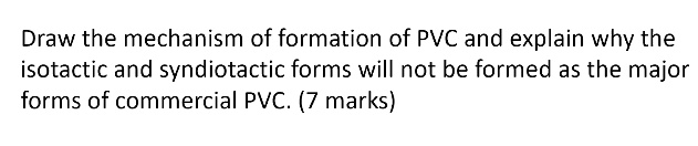 SOLVED: Draw the mechanism of formation of PVC and explain why the ...
