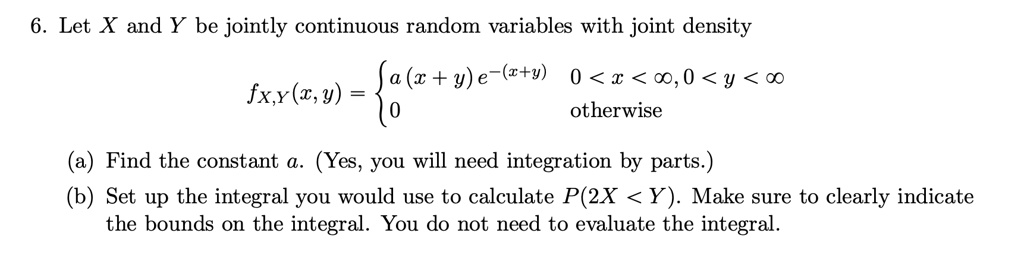 SOLVED: 6. Let X and Y be jointly continuous random variables with joint density (z + y)e-(c+y) 0