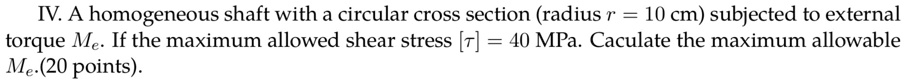 SOLVED: IV. A homogeneous shaft with a circular cross section (radius r = 10 cm) subjected to ...