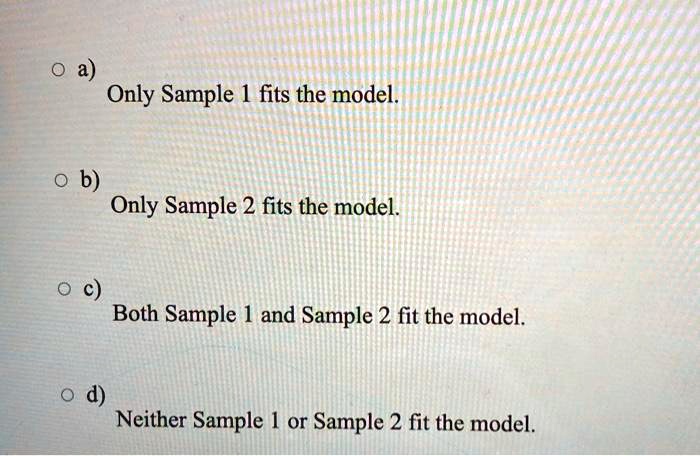 SOLVED: a) Only Sample fits the model 6) Only Sample 2 fits the model ...