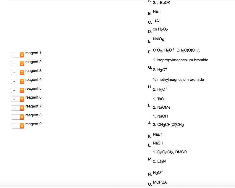 A. 2. t-BuOK B. HBr C. TsCl D. xs H2O2 E. NaIO4 F. CrO3, H3O^+, CH3C(O ...