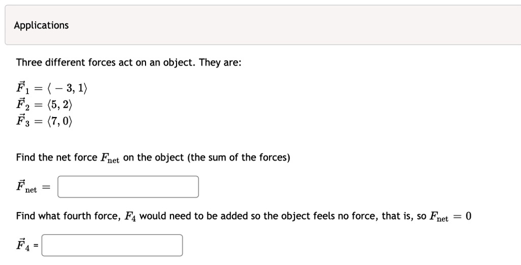 Applications Three different forces act on an object. They are: Fl = ( 3,1) F2 (5,2) F3 = (7,0 ...