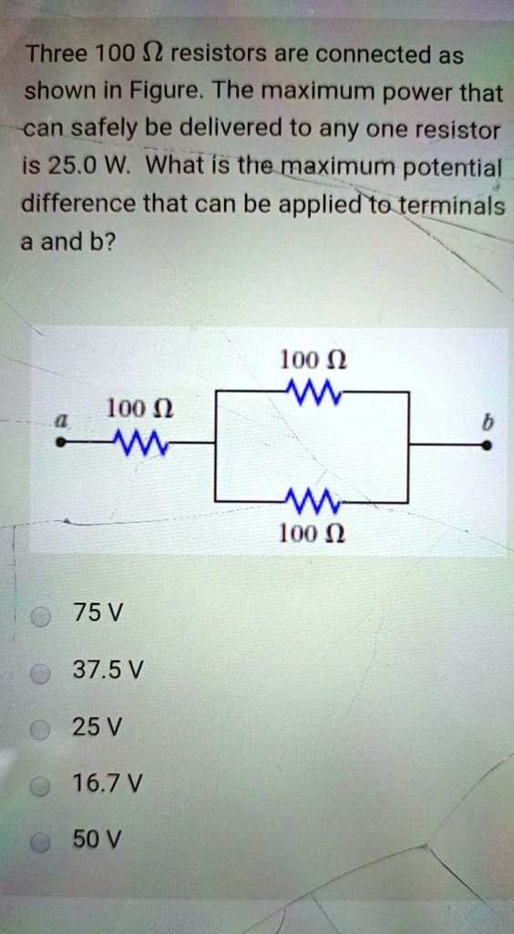 SOLVED: Three 100 0 resistors are connected as shown in Figure: The ...