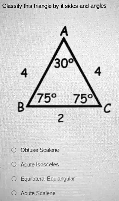 Classify this triangle by it sides and angles 30 4 750 750 B 2 Obtuse ...