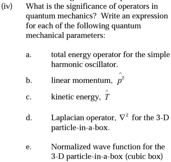 SOLVED: (iv) What is the significance of operators in quantum mechanics? Write an expression for ...