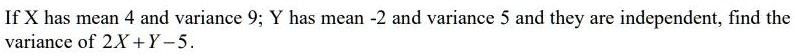 SOLVED: If X has mean 4 and variance 9; Y has mean -2 and variance 5 ...