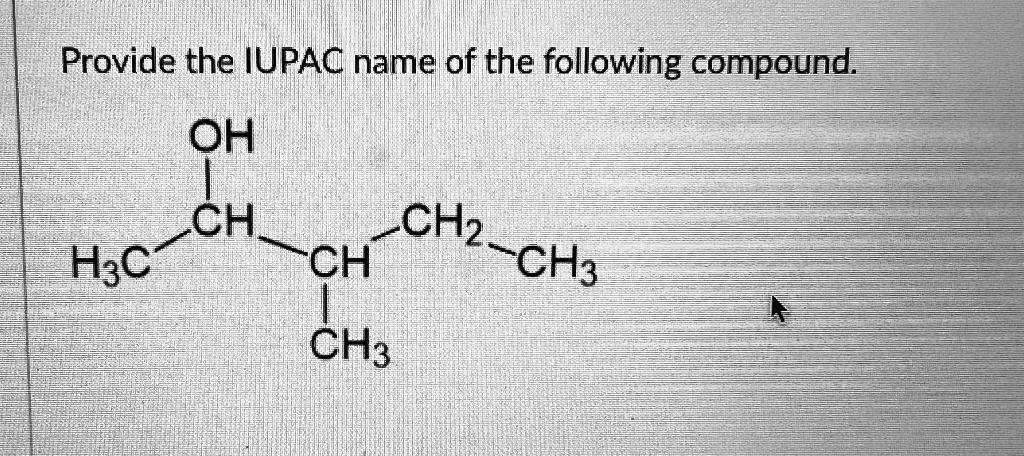 SOLVED: Provide the IUPAC name of the following compound OH CH CH2 H3C ... SOLVED: Provide the IUPAC name of the following compound OH CH CH2 H3C ...