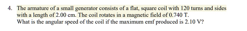 SOLVED: The armature of a small generator consists of a flat, square coil with 120 turns and ...