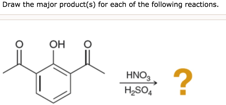 SOLVED: ' Draw the major product(s) for each of the following reactions. O OH O HNO3 H2SO4