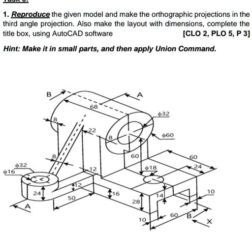 SOLVED: Produce the 3D model, then convert it into 3rd angle layout. And We need this 3D model ...