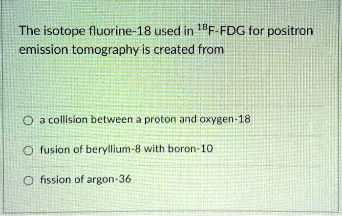 the isotope fluorine 18 used in 18f fdg for positron emission ...