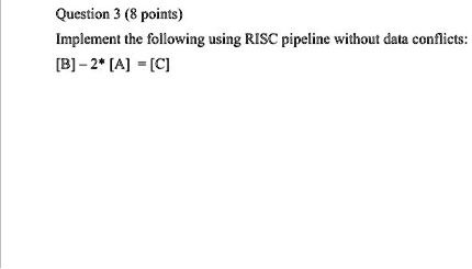SOLVED: Question 3 (8 points) Implement the following using RISC ...