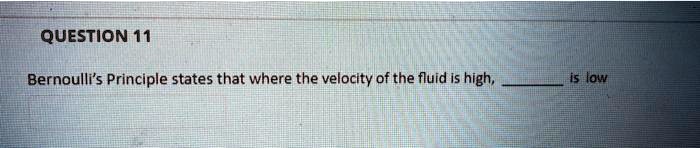 Question 11 bernoullis principle states that where the...