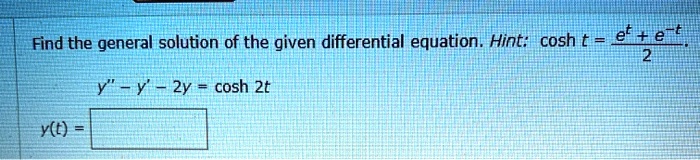 SOLVED: Find the general solution of the given differential equation. Hint: cosh t = et te Y -Y ...